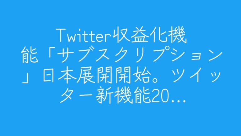 Twitter収益化機能「サブスクリプション」日本展開開始。ツイッター新機能2023年4月 - Koukichi_T