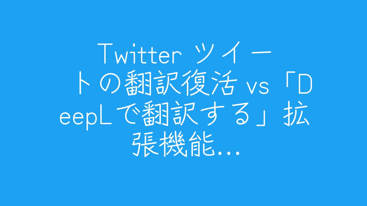 Twitter ツイートの翻訳復活 vs「DeepLで翻訳する」拡張機能 - Koukichi_T
